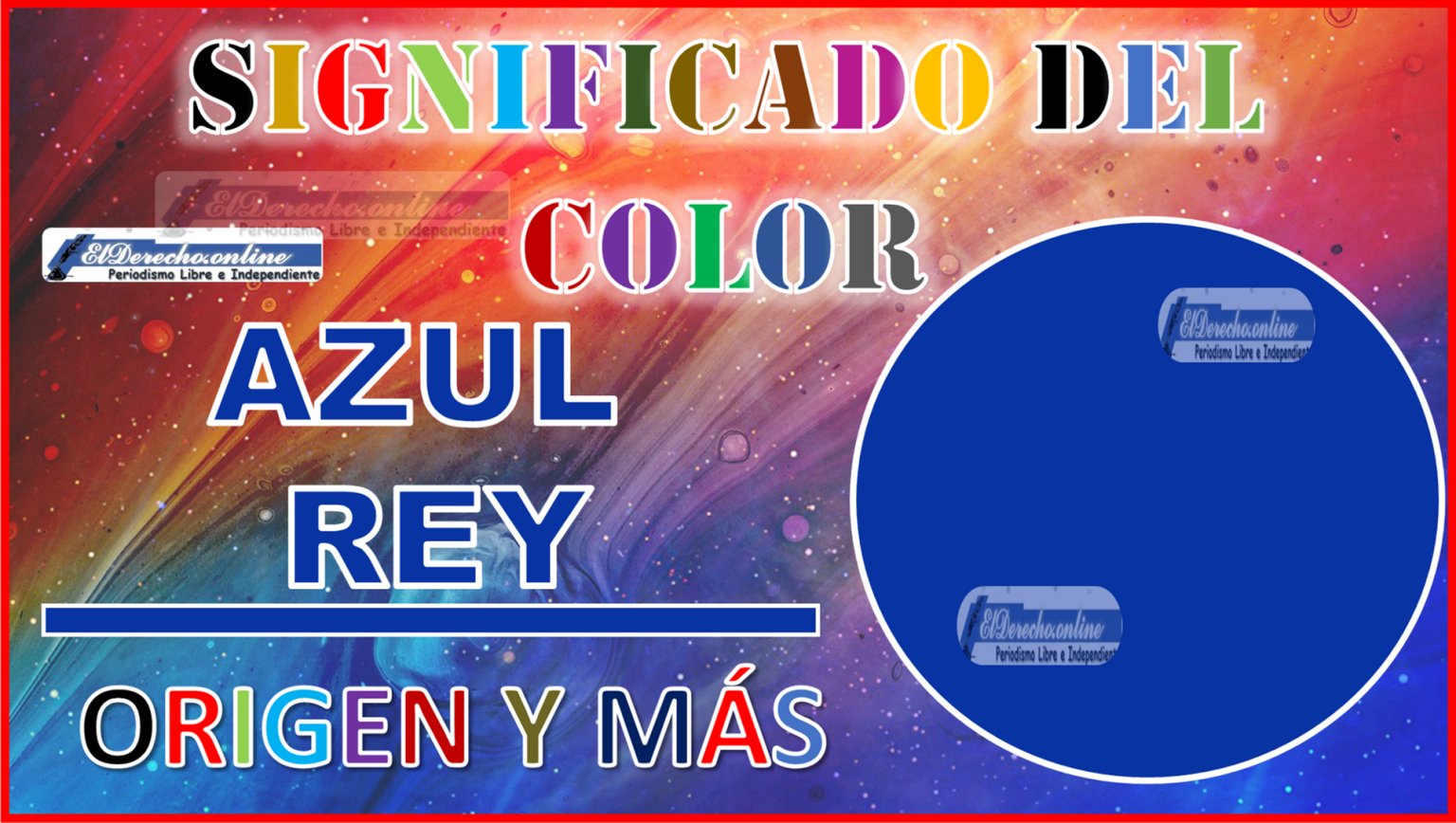 El Color Azul Rey, Significado, Origen Y Más 🥇 El Derecho Online【2025