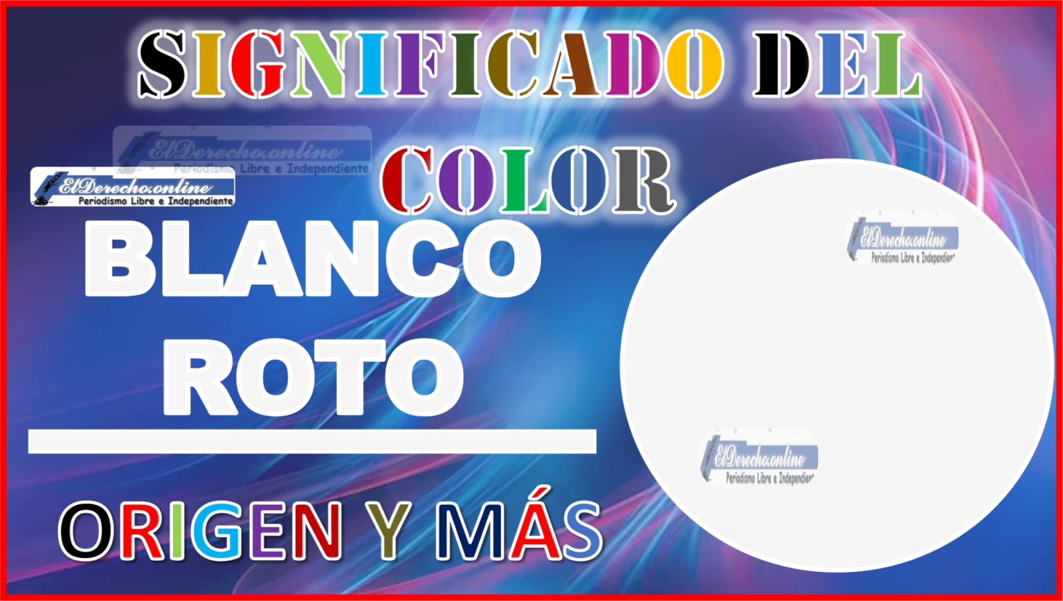 El color Blanco roto, significado, origen y más – El Derecho Online