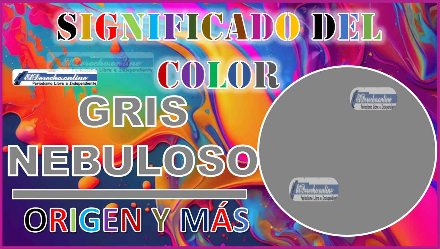 El Color Gris Nebuloso, Significado, Origen Y Más 🥇 El Derecho Online ...