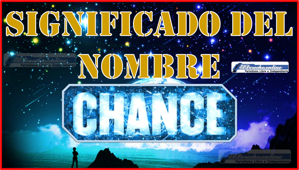 Significado Del Nombre Chance, Su Origen Y Más 🥇 El Derecho Online【2025