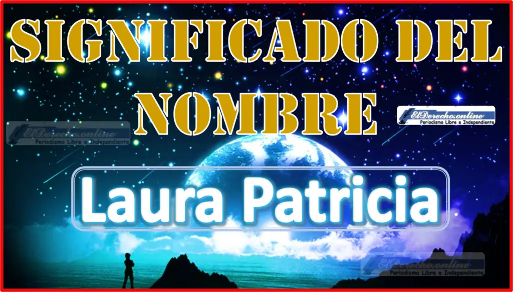 Significado Del Nombre Laura Patricia, Su Origen Y Más 🥇 El Derecho ...