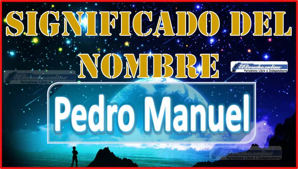 Significado Del Nombre Pedro Manuel, Su Origen Y Más 🥇 El Derecho Online【2025