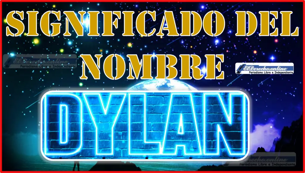 Significado Del Nombre Dylan, Su Origen Y Más 🥇 El Derecho Online【2025