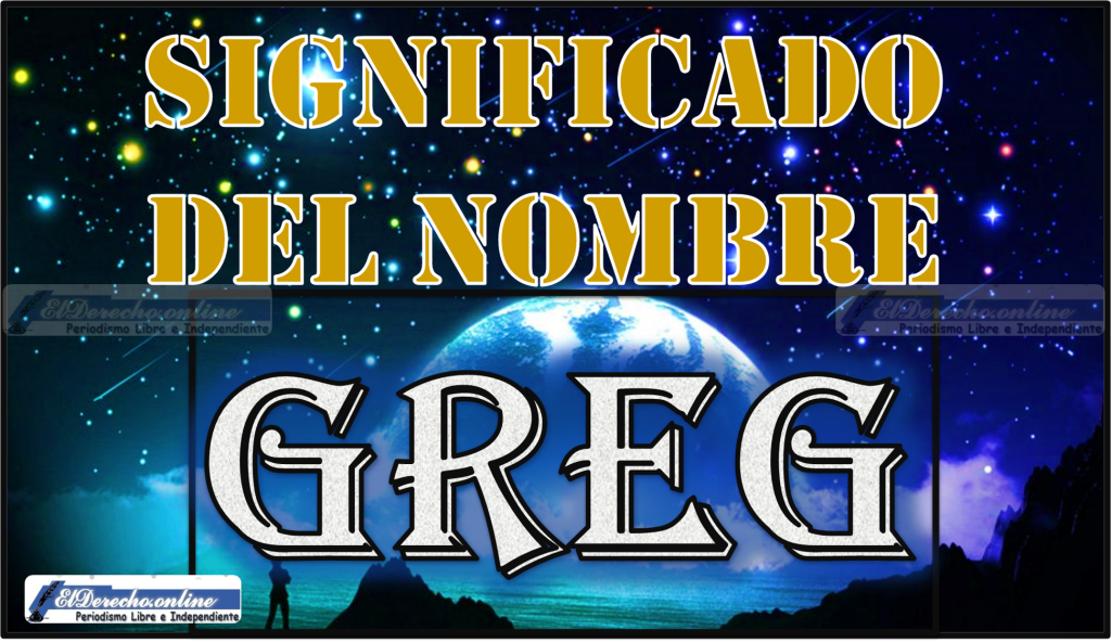 Significado Del Nombre Greg, Su Origen Y Más 🥇 El Derecho Online【2025