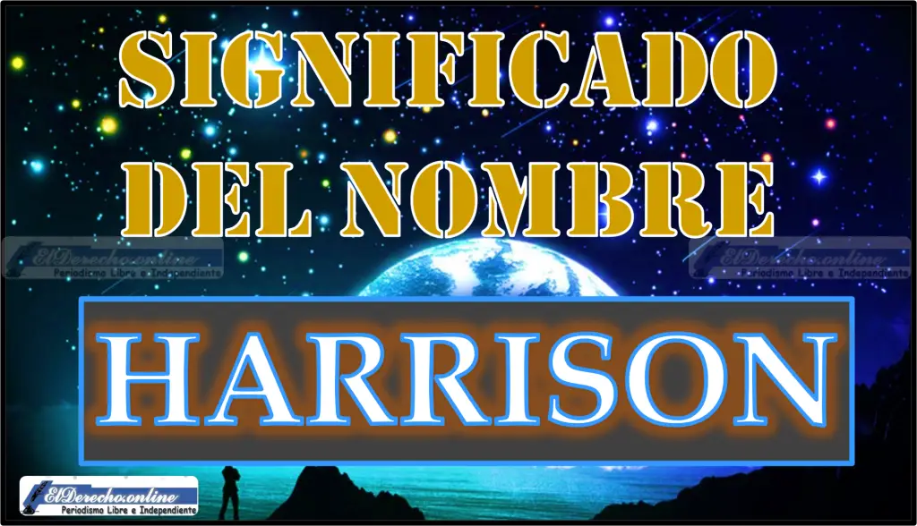 Significado Del Nombre Harrison, Su Origen Y Más 🥇 El Derecho Online【2025
