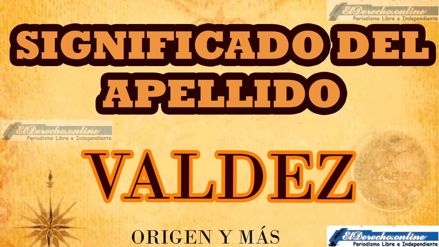 Significado del apellido Valdez, Origen y más – El Derecho Online