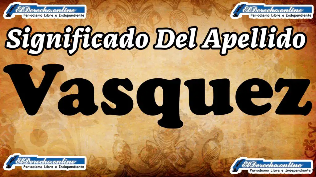 Significado del apellido Vasquez, Origen y más – El Derecho Online
