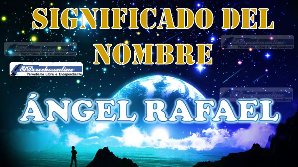 Significado Del Nombre Ángel Rafael: Su Origen Y Más 🥇 El Derecho ...