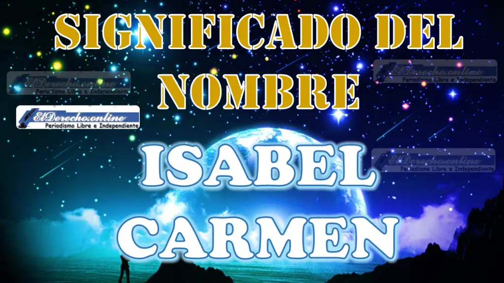Significado Del Nombre Isabel Carmen: Su Origen Y Más 🥇 El Derecho ...