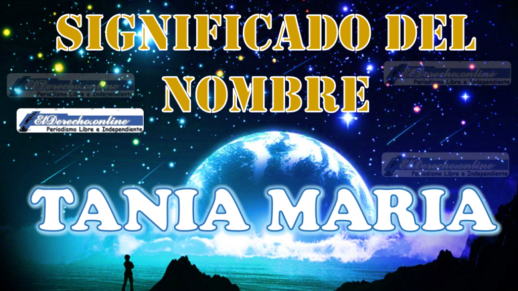 Significado Del Nombre Tania Maria: Su Origen Y Más 🥇 El Derecho Online ...